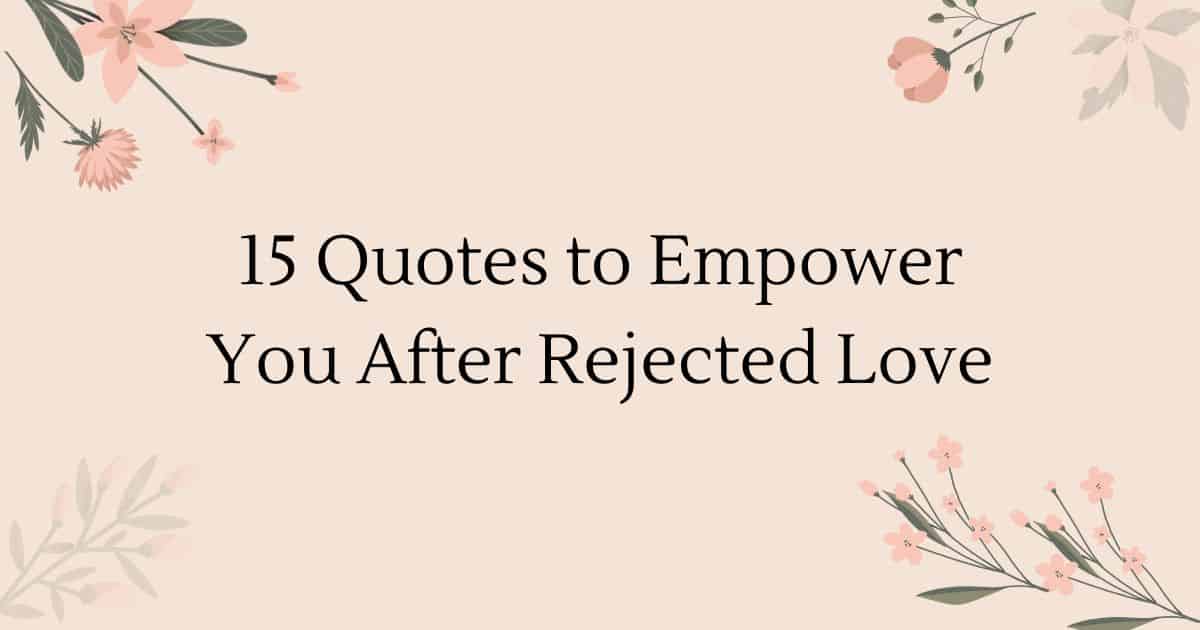 15 Quotes to Empower You After Rejected Love - Enrich Love